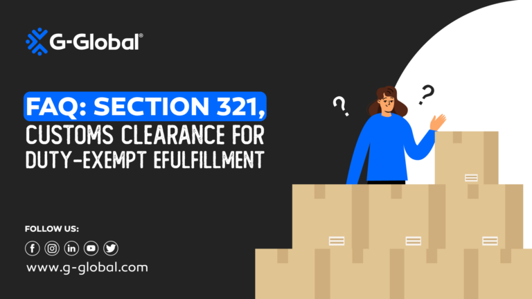 FAQ: Section 321, Customs Clearance for Duty-Exempt Efulfillment - G-Global